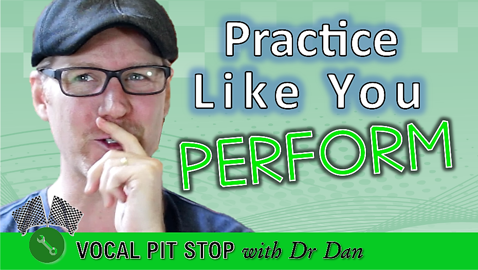 Singing Tips - Practice like you Perform - Dr Dan's Voice Studio